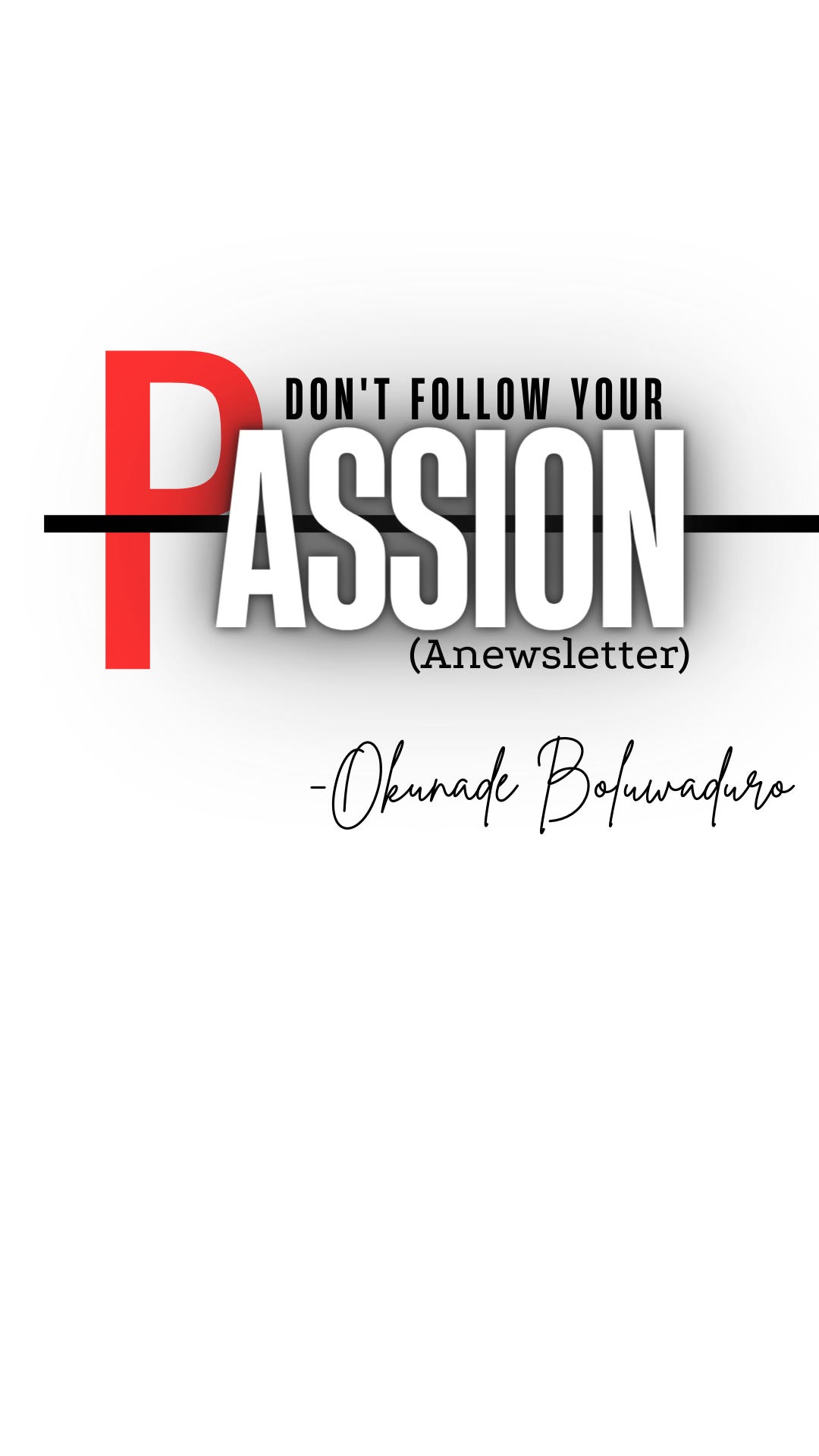 DON'T FOLLOW YOUR PASSION - by Boluwaduro Okunade
