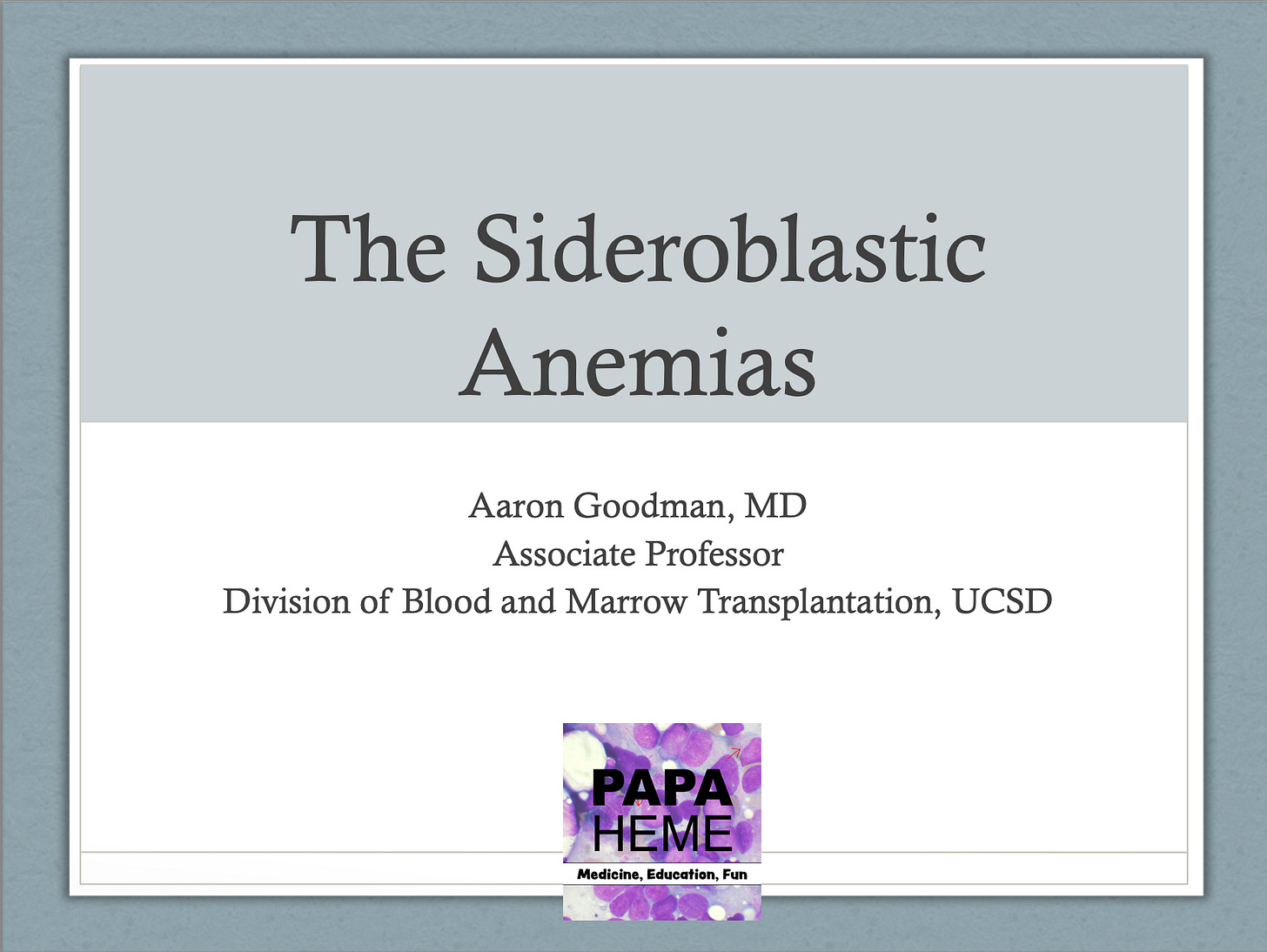 The Sideroblastic Anemias - by Aaron Goodman "Papa Heme"