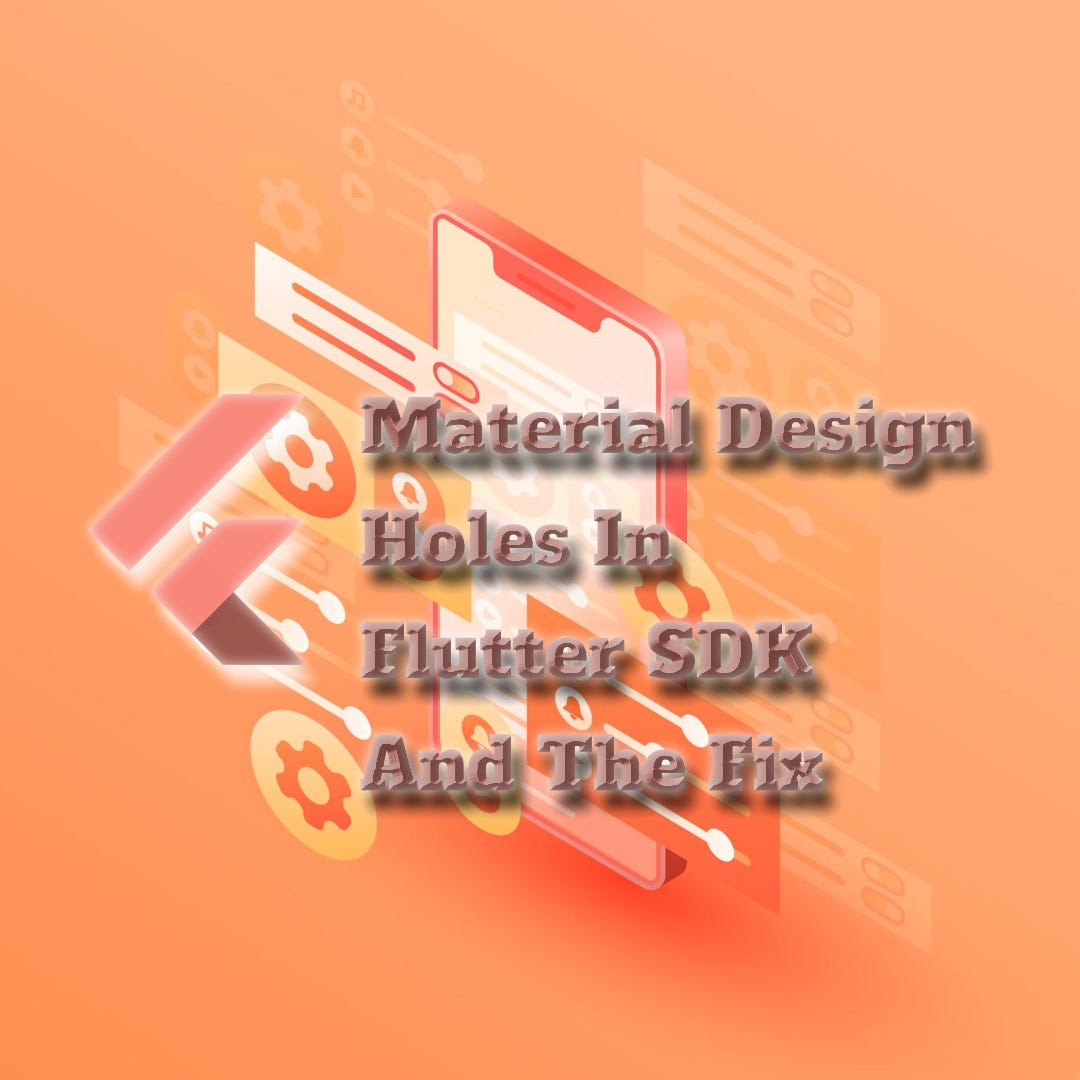 Material Design Holes in Flutter SDK And The Fix