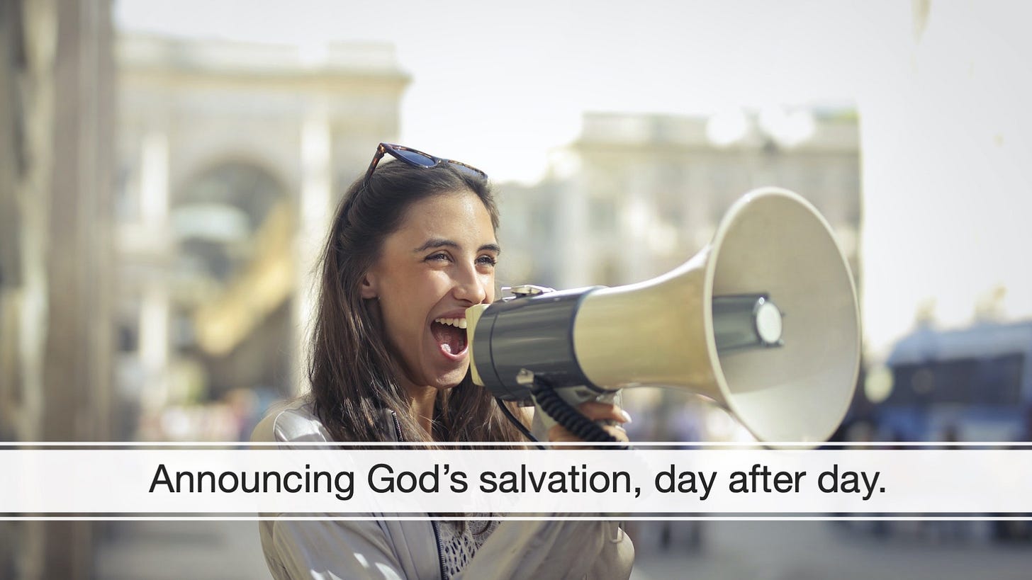 Announcing God’s salvation, day after day.