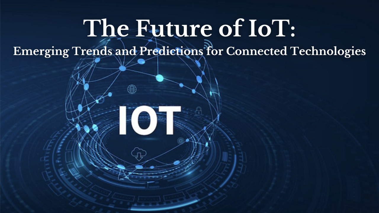 The Future of IoT: Emerging Trends and Predictions for Connected ...