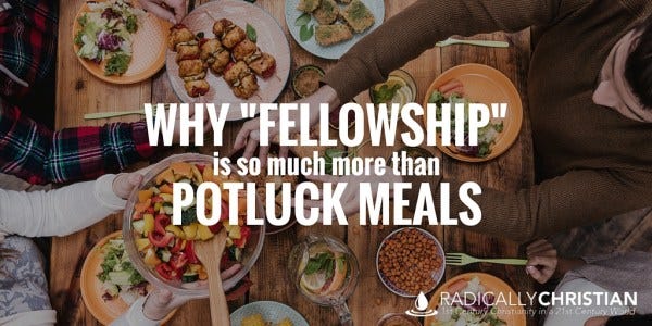 Why “Fellowship” Is So Much More Than Potluck Meals