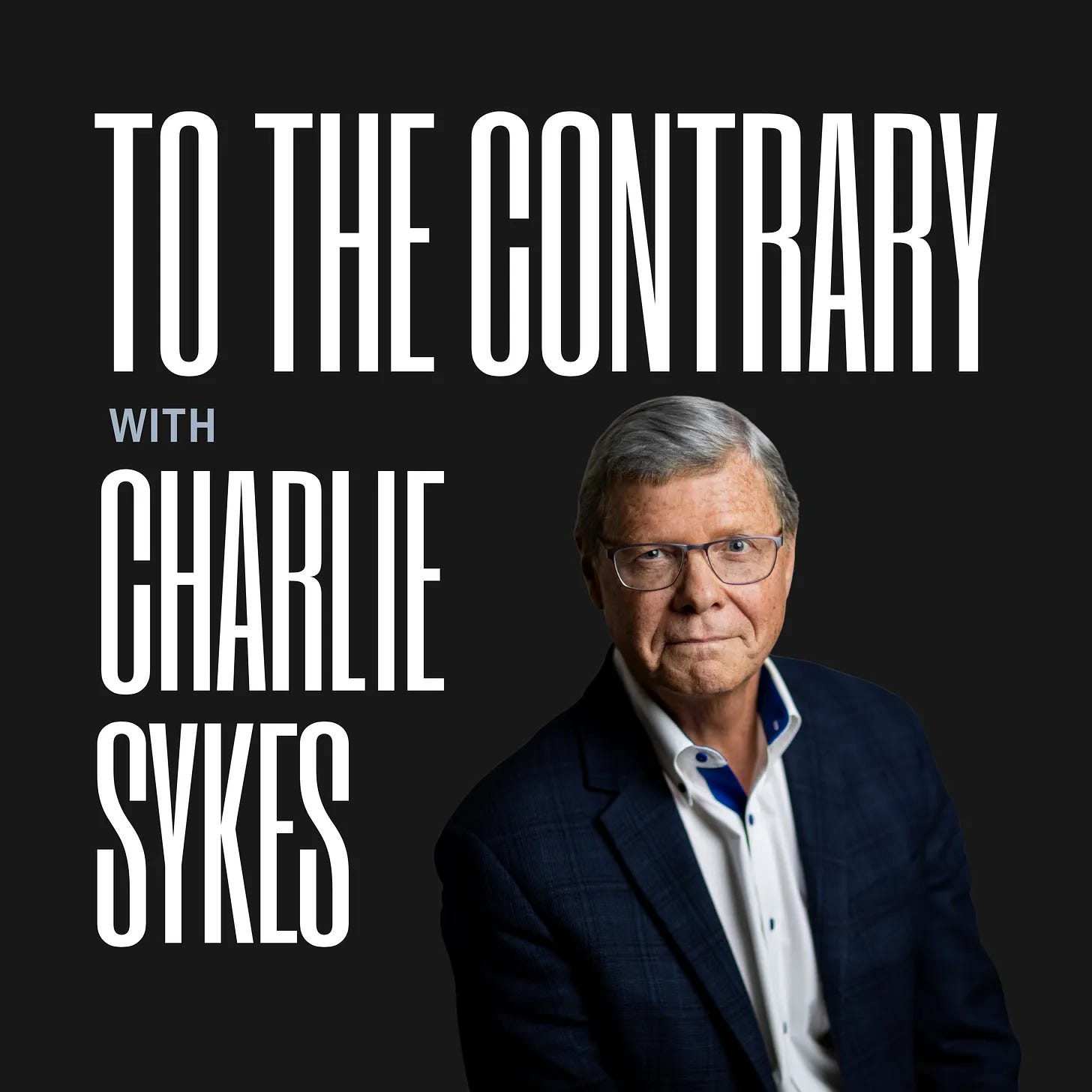 The Podcast... Returns - by Charlie Sykes - To the Contrary