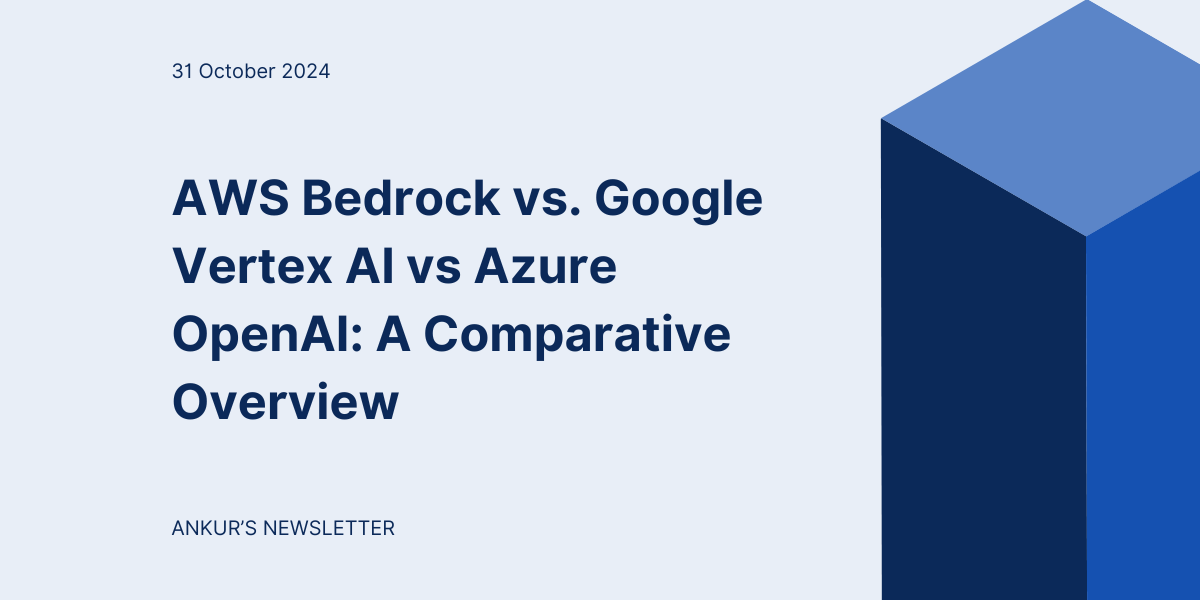 AWS Bedrock vs. Google Vertex AI vs Azure OpenAI: A Comparative Overview
