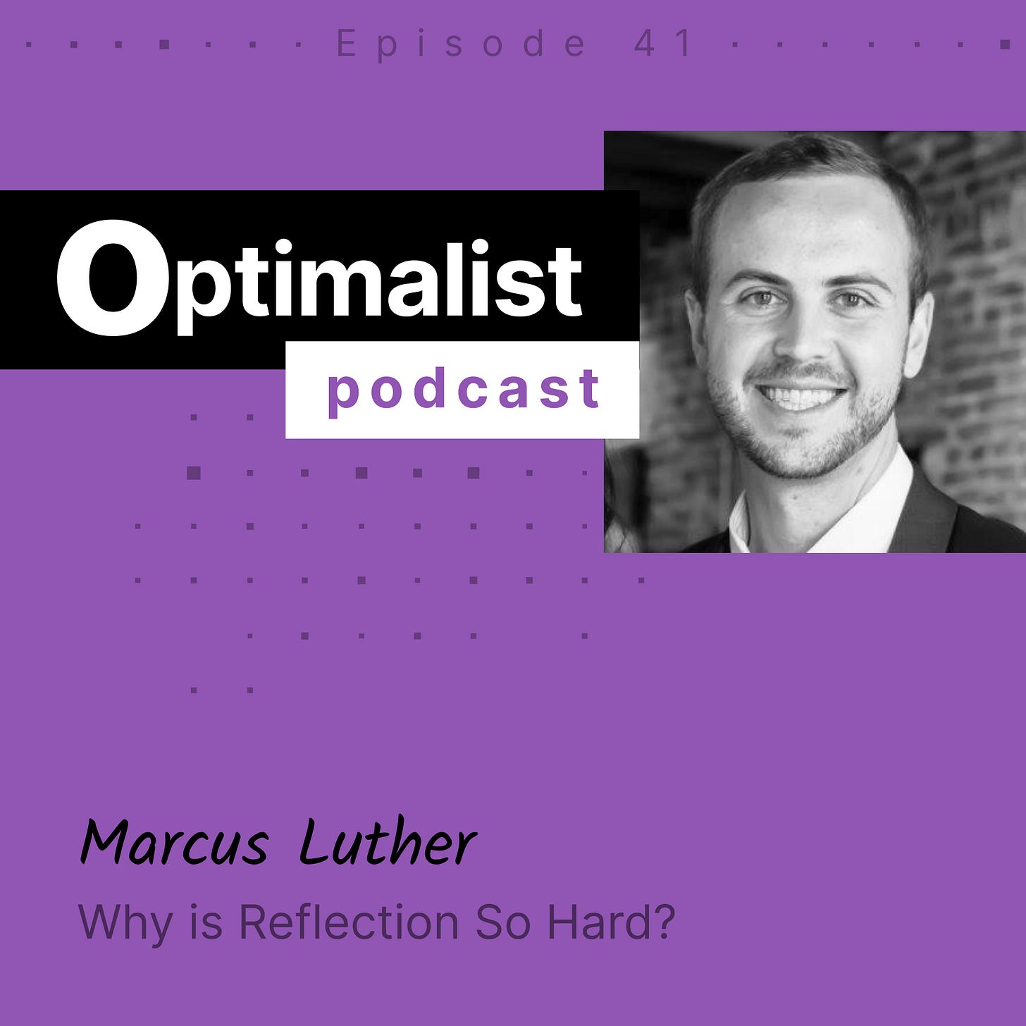 Podcast Ep 41: Why is Reflection So Hard? w/ Marcus Luther