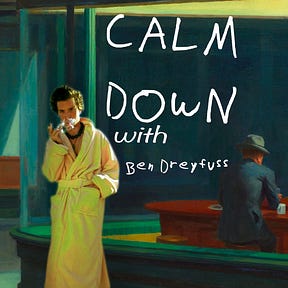 Calm Down | Ben Dreyfuss | Substack