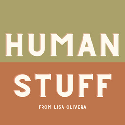 Human Stuff | Lisa Olivera | Substack