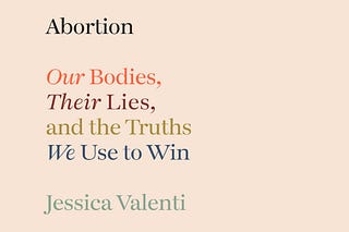 Abortion, Every Day | Jessica Valenti | Substack