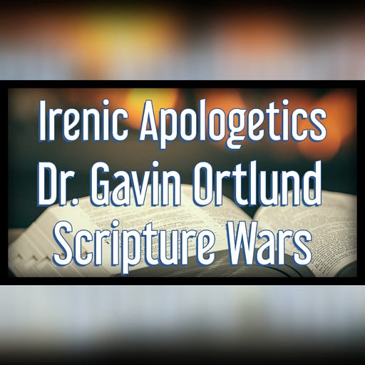 121. Irenic Apologetics, Dr. Gavin Ortlund, & Scripture Wars