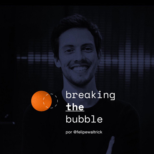 Breaking the Bubble | Felipe Waltrick | Substack