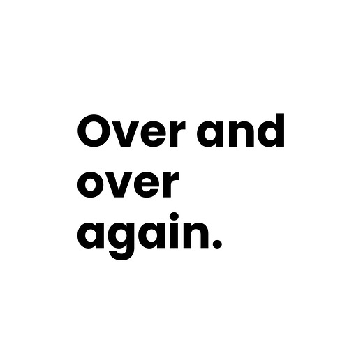 Doing the same things over and over again.