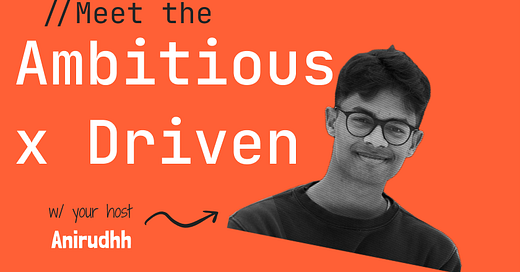 Ambitious & Driven | Anirudhh Ramesh | Substack