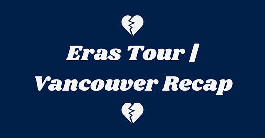 Eras Tour | Vancouver Recap - by Daniella - Swiftea