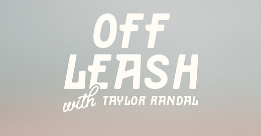 Off Leash | Taylor Randal | Substack