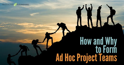 How and Why to Form Ad Hoc Project Teams