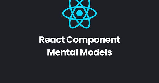 React Component Mental Models - by Petar Ivanov