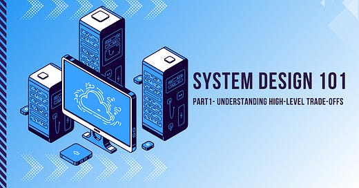 Part 1: Understanding High-Level Trade-offs (System Design 101)