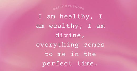 "I am healthy, I am wealthy, I am divine, everything comes to me in the ...