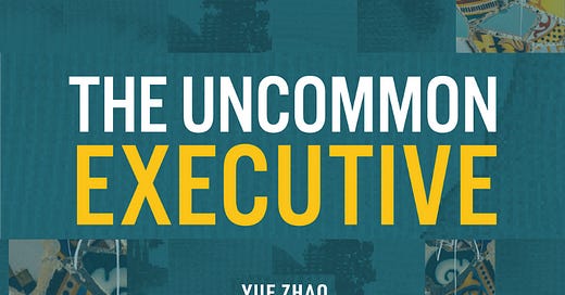 The Uncommon Executive | Yue Zhao | Substack