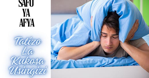 Safu ya AFYA: Matatizo ya Usingizi (Sleep Disorders):- Sababu, Madhara ...