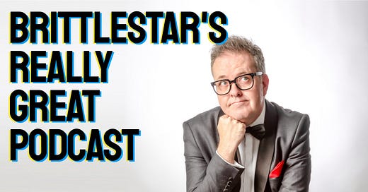 BRITTLESTAR‘S REALLY GREAT PODCAST | Substack