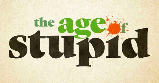 The Age Of Stupid | Gareth Roberts | Substack