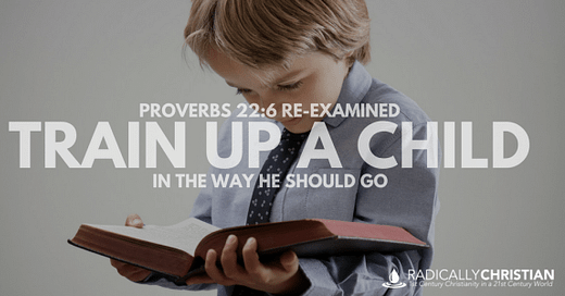 PROVERBS 22:6 RE-EXAMINED: Train Up a Child in the Way He Should Go