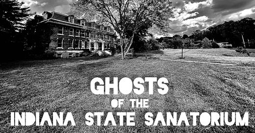 Ghosts of The Indiana State Sanatorium: Two Visits to One Haunting Legacy