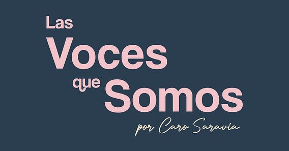 Las Voces que Somos | Caro Saravia | Substack