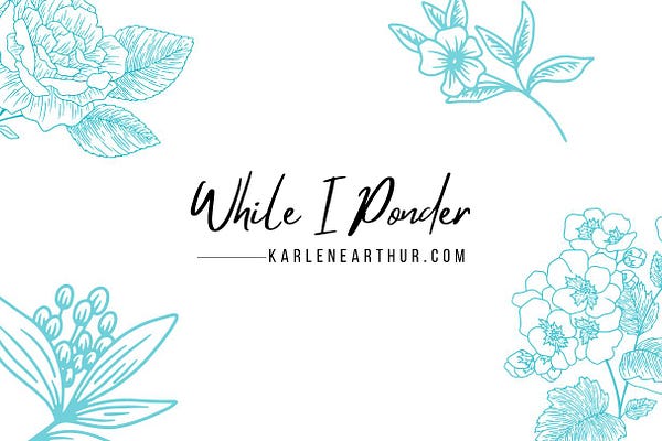 WHILE I PONDER with Karlene | Karlene Arthur | Substack