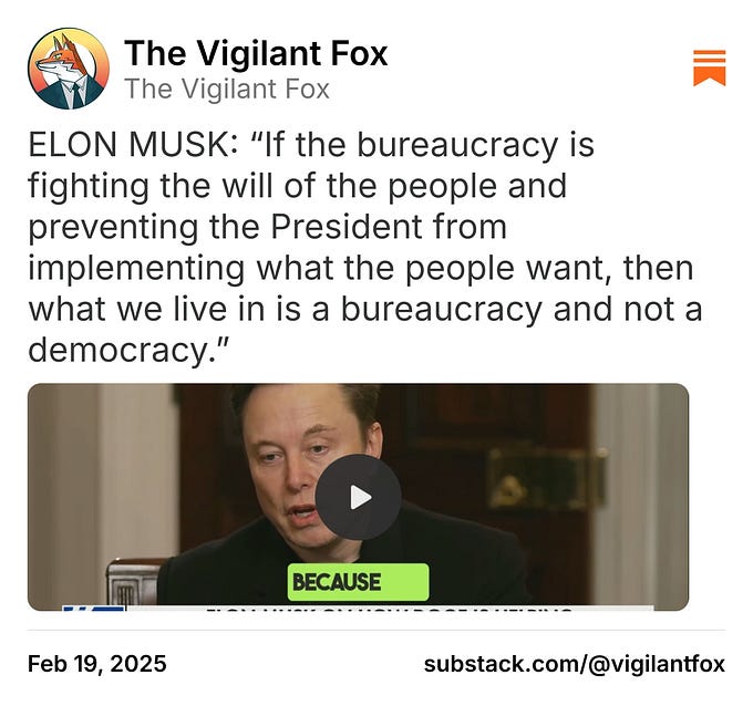 The Vigilant Fox on Substack: "ELON MUSK: “If the bureaucracy is fighting the will of the people ...