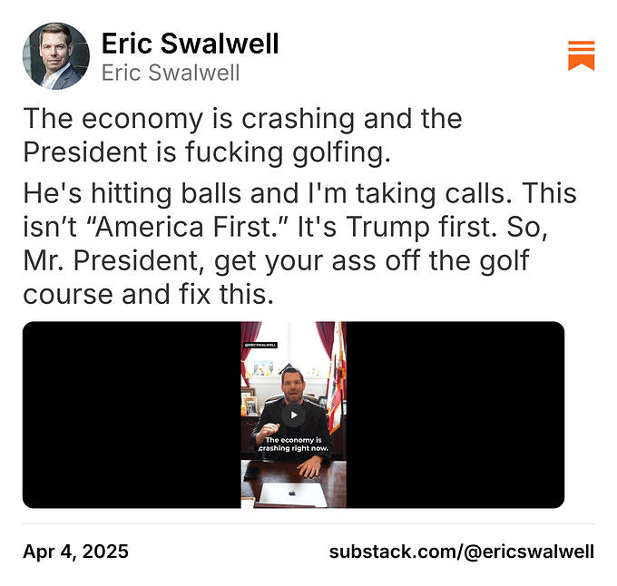 Eric Swalwell on Substack: "The economy is crashing and the President is fucking golfing. He's ...