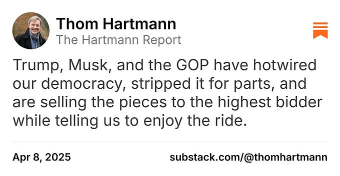 Thom Hartmann on Substack: "Trump, Musk, and the GOP have hotwired our democracy, stripped it ...