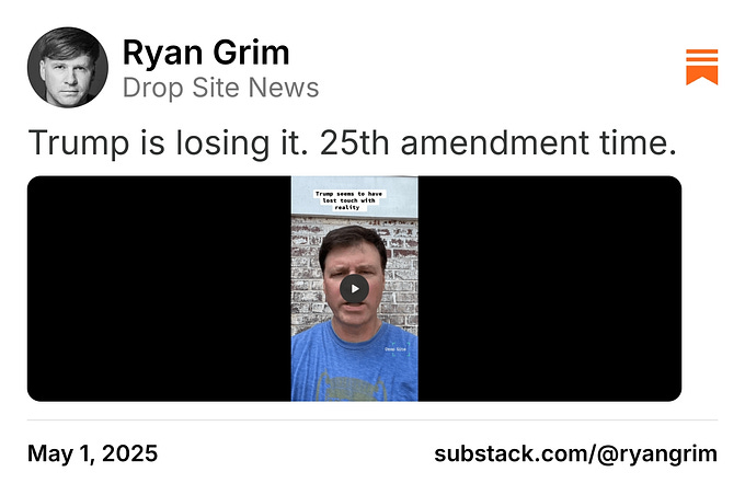 Ryan Grim on Substack: "Trump is losing it. 25th amendment time."