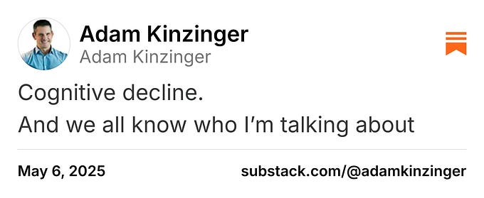 Adam Kinzinger on Substack: "Cognitive decline. And we all know who I’m talking about"