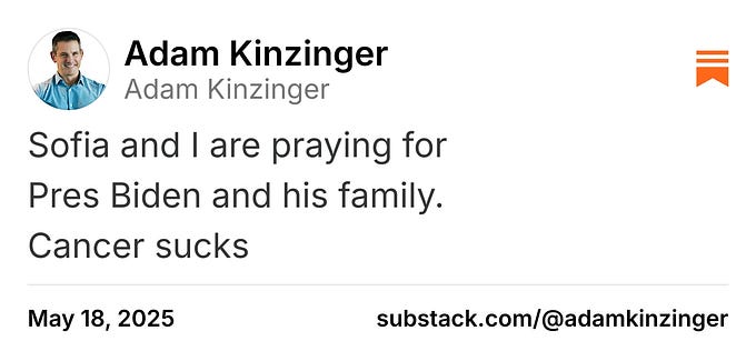 Adam Kinzinger on Substack: "Sofia and I are praying for Pres Biden and his family. Cancer sucks"
