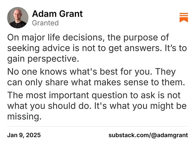 Adam Grant on Substack: "On major life decisions, the purpose of seeking advice is not to get ...