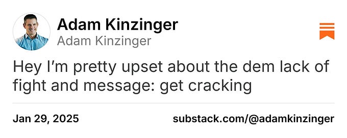 Adam Kinzinger on Substack: "Hey I’m pretty upset about the dem lack of fight and message: get ...