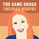 The Same Drugs | Meghan Murphy | Substack