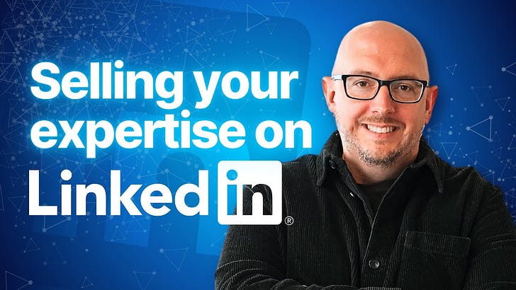 How to sell your expertise on LinkedIn - by Dean Seddon