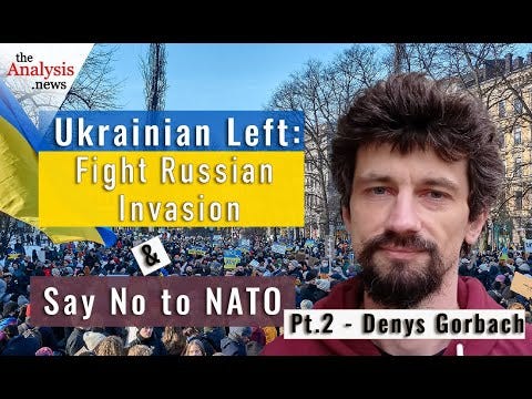Ukrainian Left: Fight Russian Invasion & Say No to NATO - Denys Gorbach pt 2/2